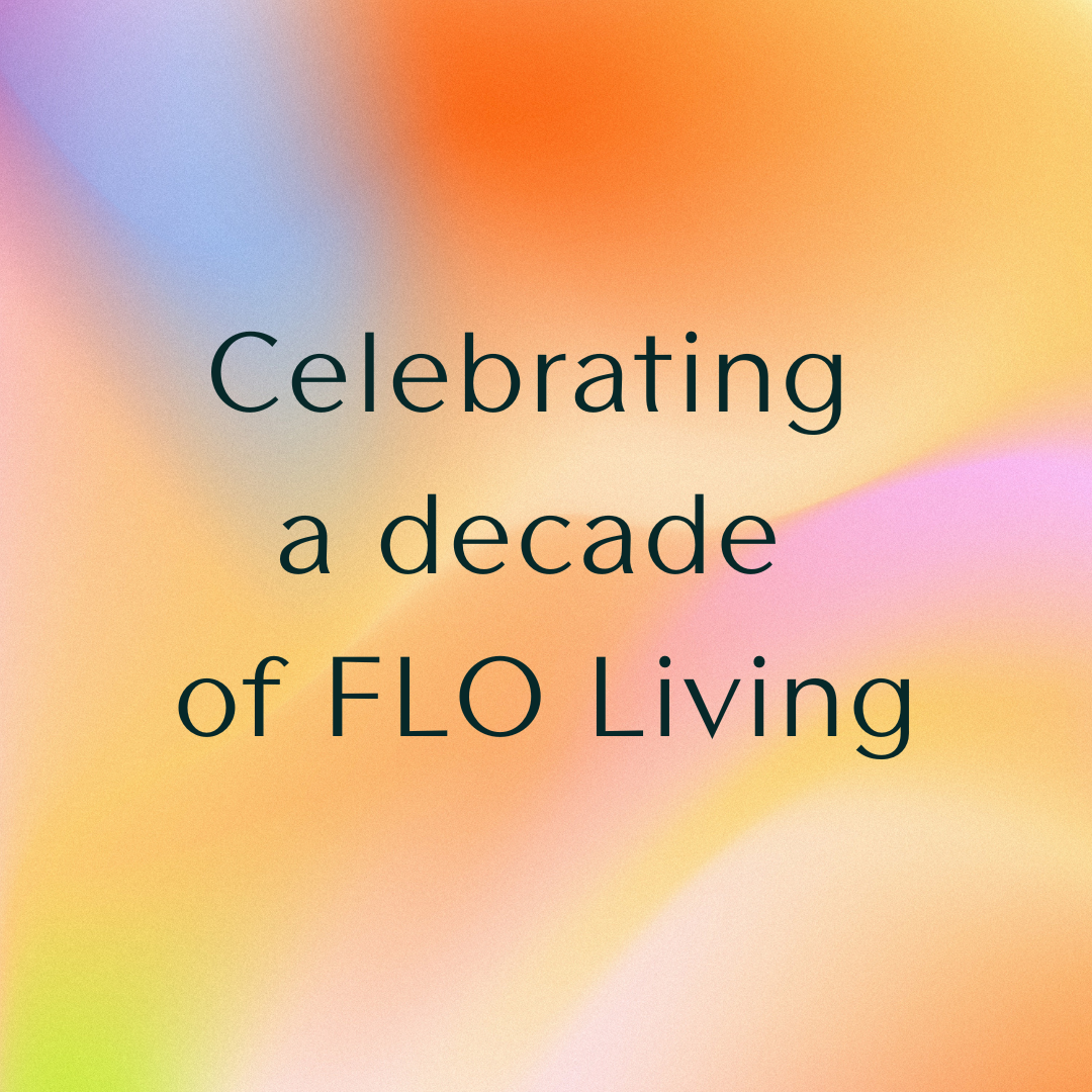Celebrating 10 Years of FLO Living – FLOliving